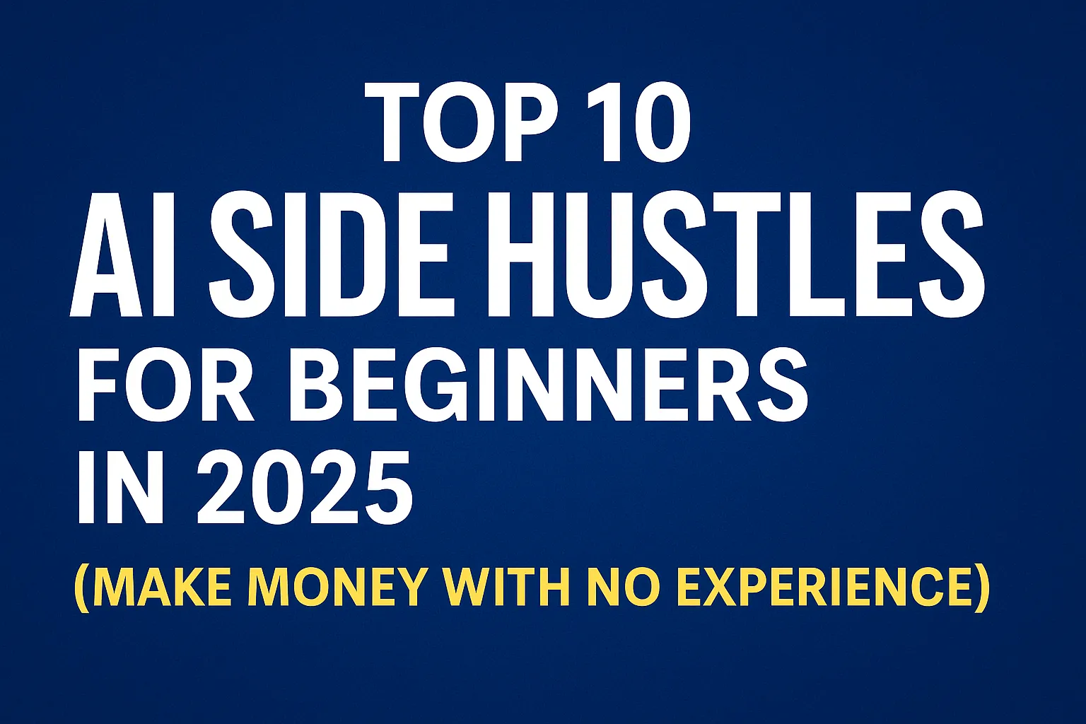 Top 10 AI Side Hustles for Beginners in 2025 (Make Money with No Experience) - Make Money with ...
